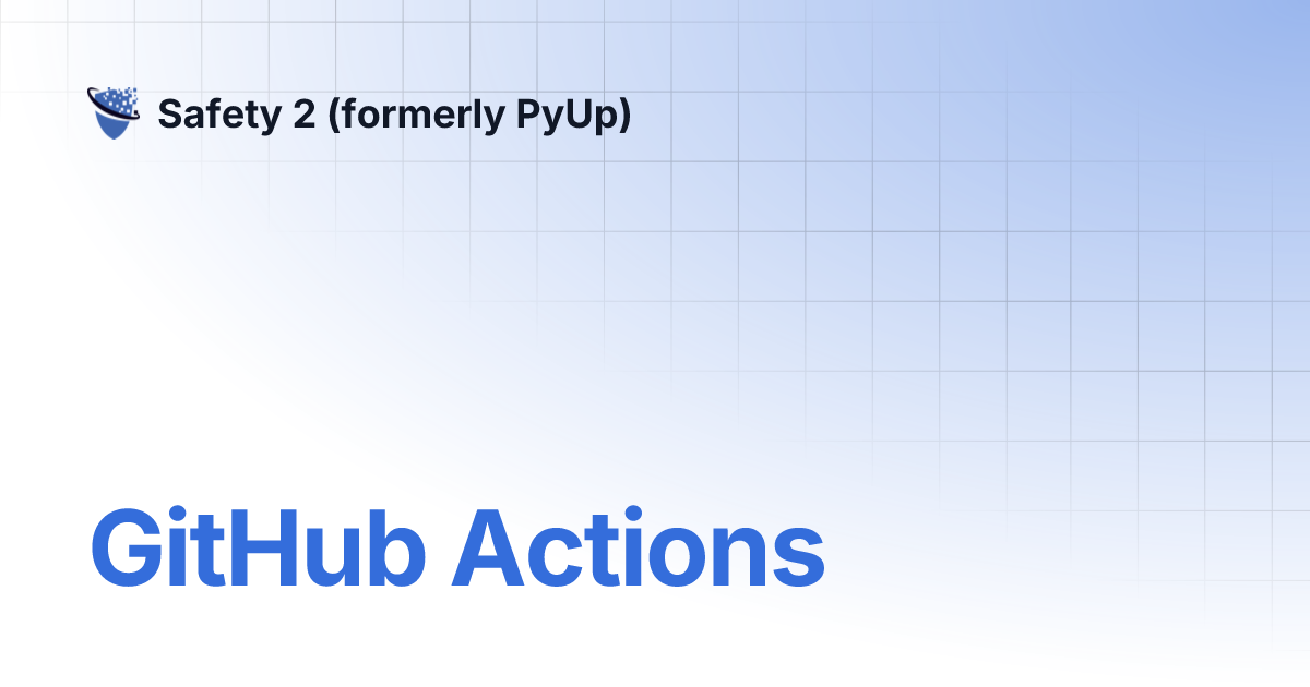 GitHub Actions | Safety 2 (formerly PyUp)