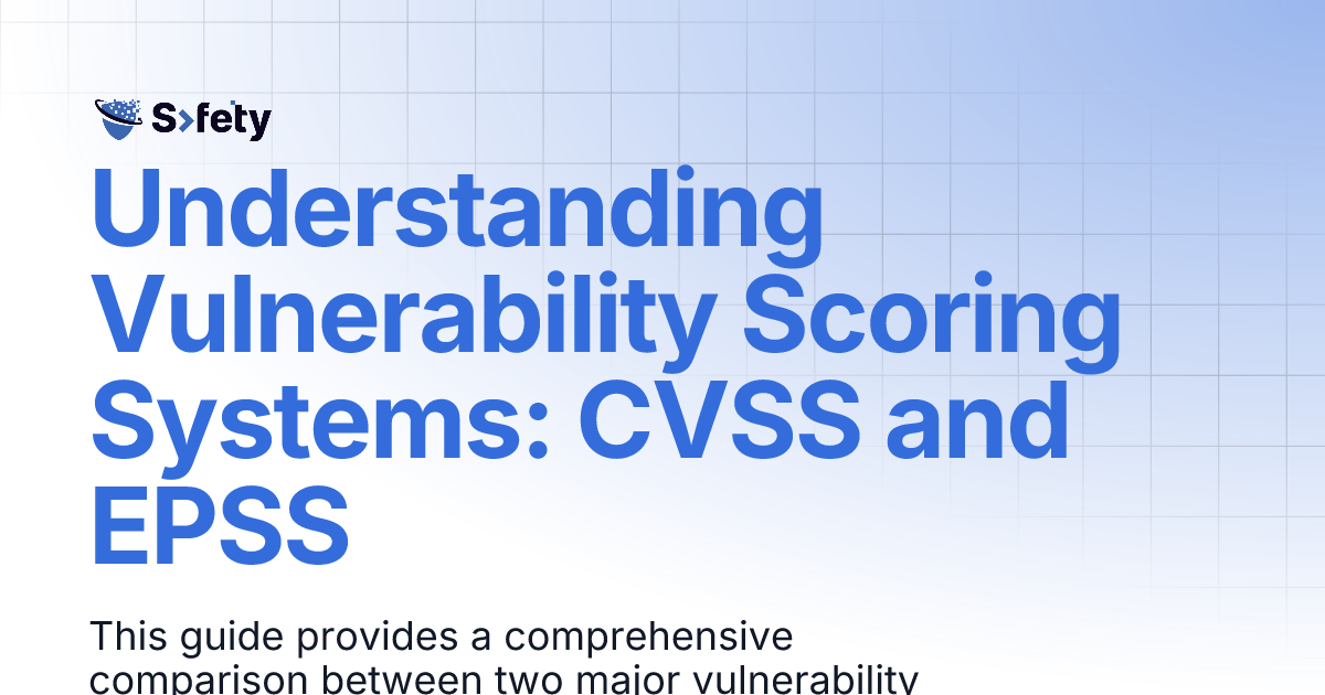 Understanding Vulnerability Scoring Systems: CVSS and EPSS | Safety ... Understanding Vulnerability Scoring Systems: CVSS and EPSS | Safety ...