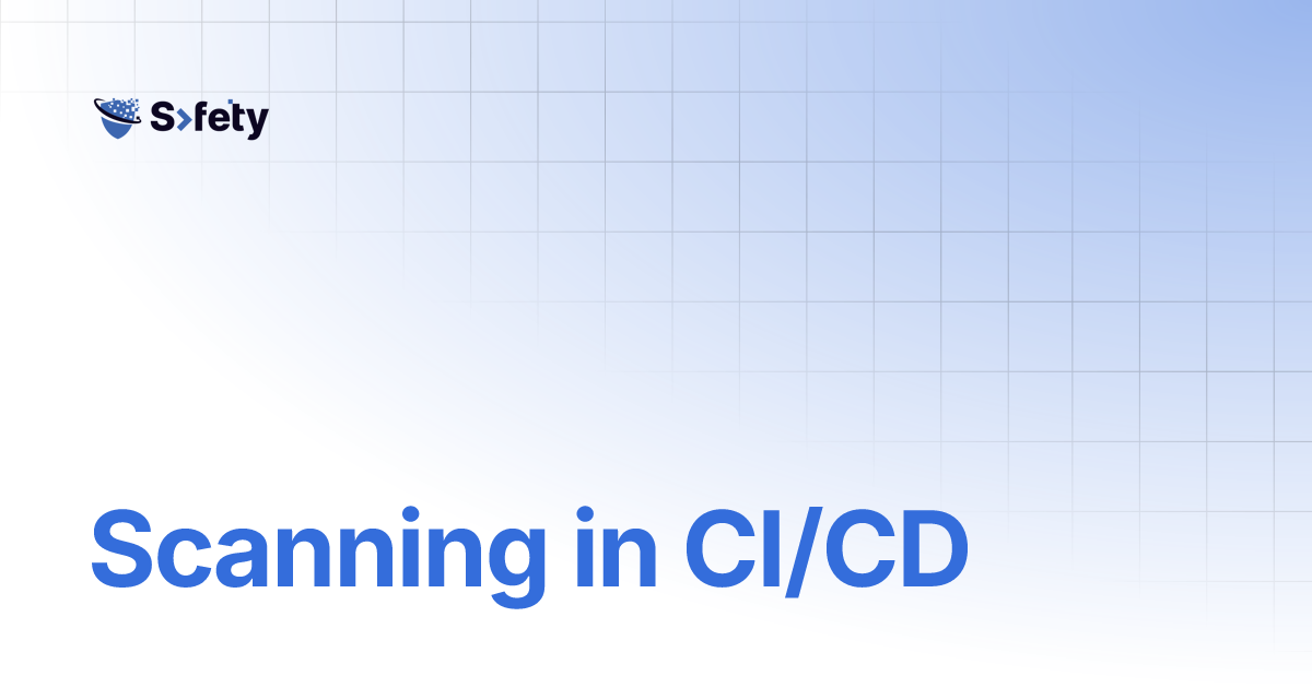 Scanning in CI/CD | Safety Documentation